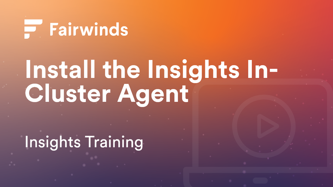Install: How to Install the Fairwinds Insights In-Cluster Agent
